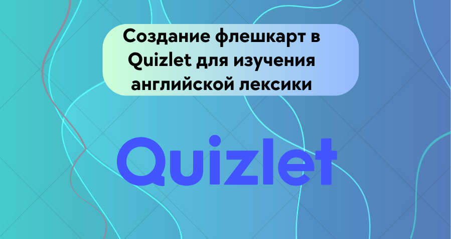 Создание флешкарт в Quizlet для изучения английской лексики